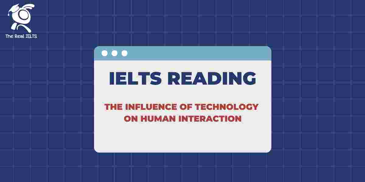IELTS Reading 2024 "The Influence of Technology on Human Interaction"